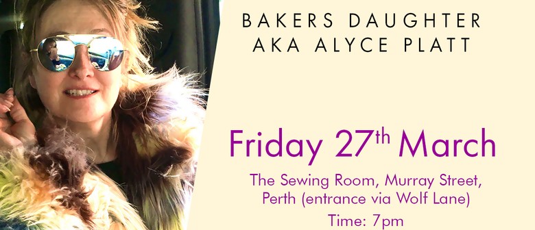 Bakers Daughter aka Alyce Platt - Perth - Eventfinda