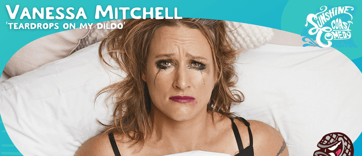 Vanessa Larry Mitchell: Teardrops On My Dildo - Sunshine Coast - Eventfinda